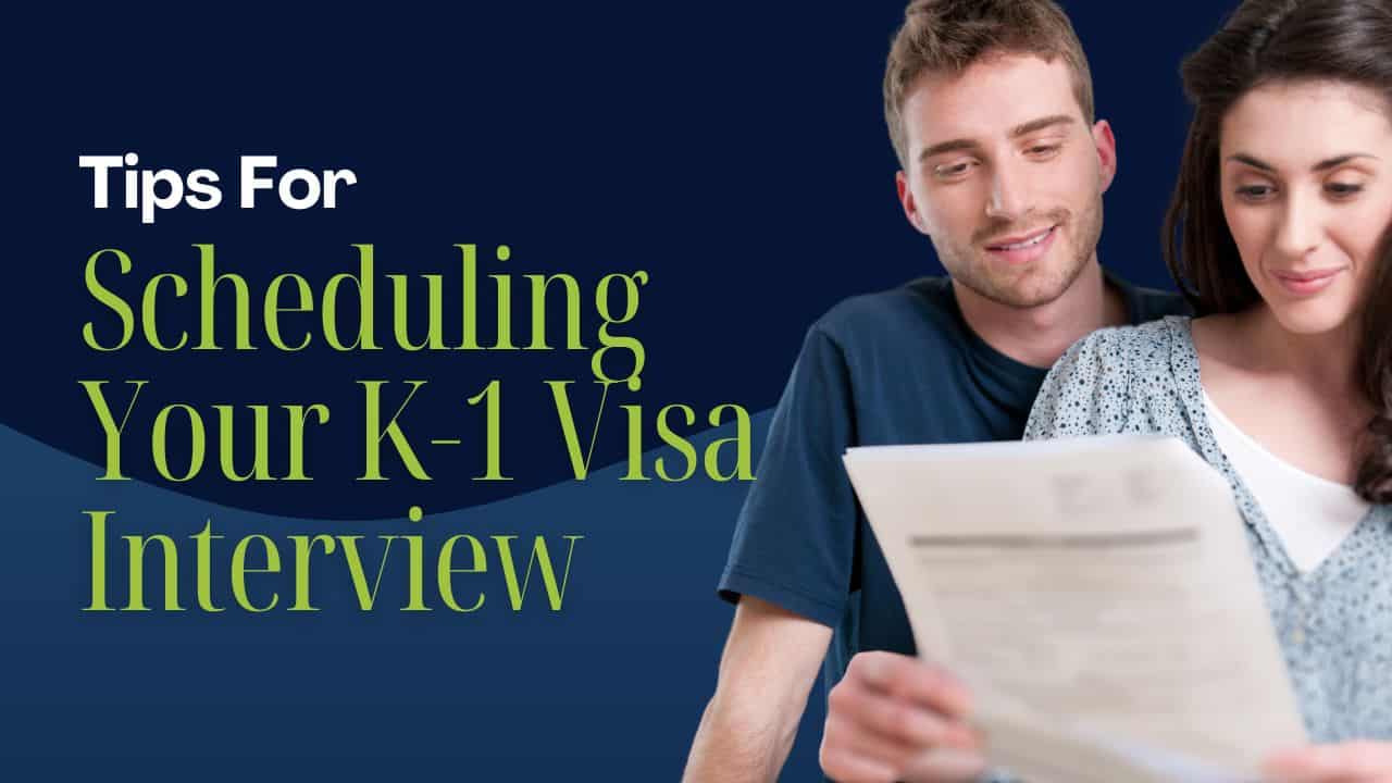 Tips for Scheduling Your Fiancé Visa Interview - Immigration for Couples